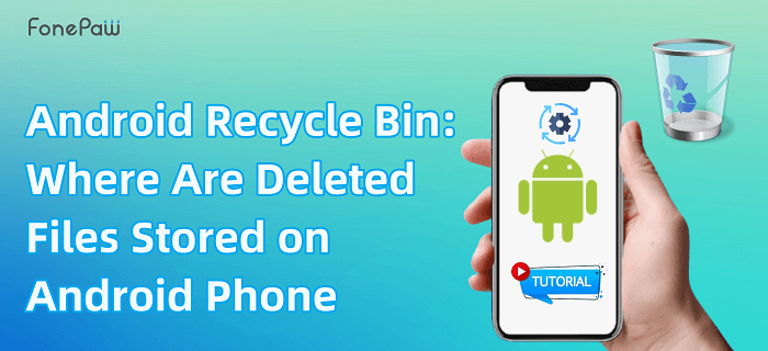 Android Recycle Bin: Where Are Deleted Files Stored on Android Phone