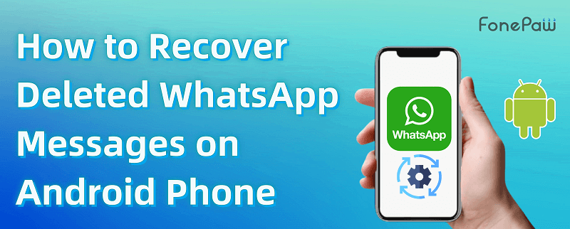 How to Recover Deleted WhatsApp Messages on Android Phone